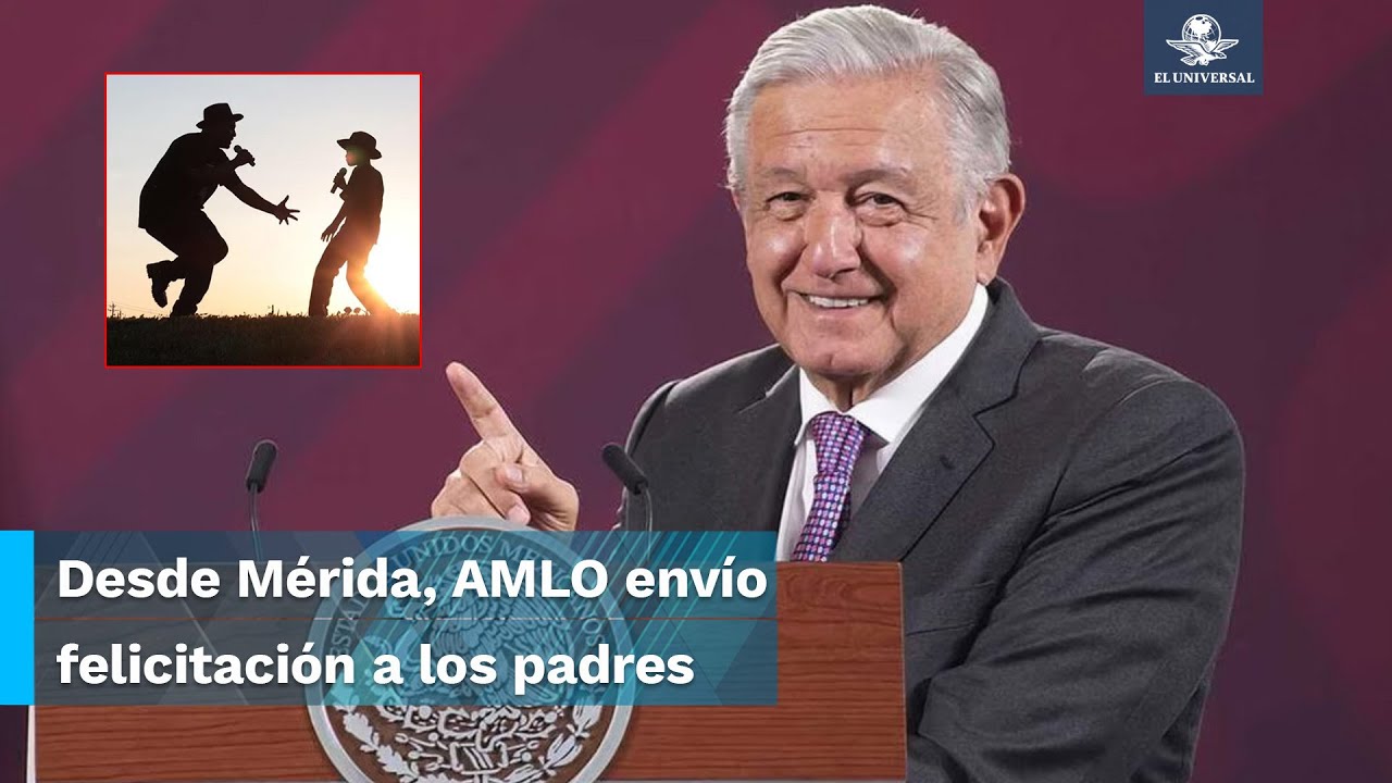 "También los padres son adorables", AMLO envía felicitación por el Día ...