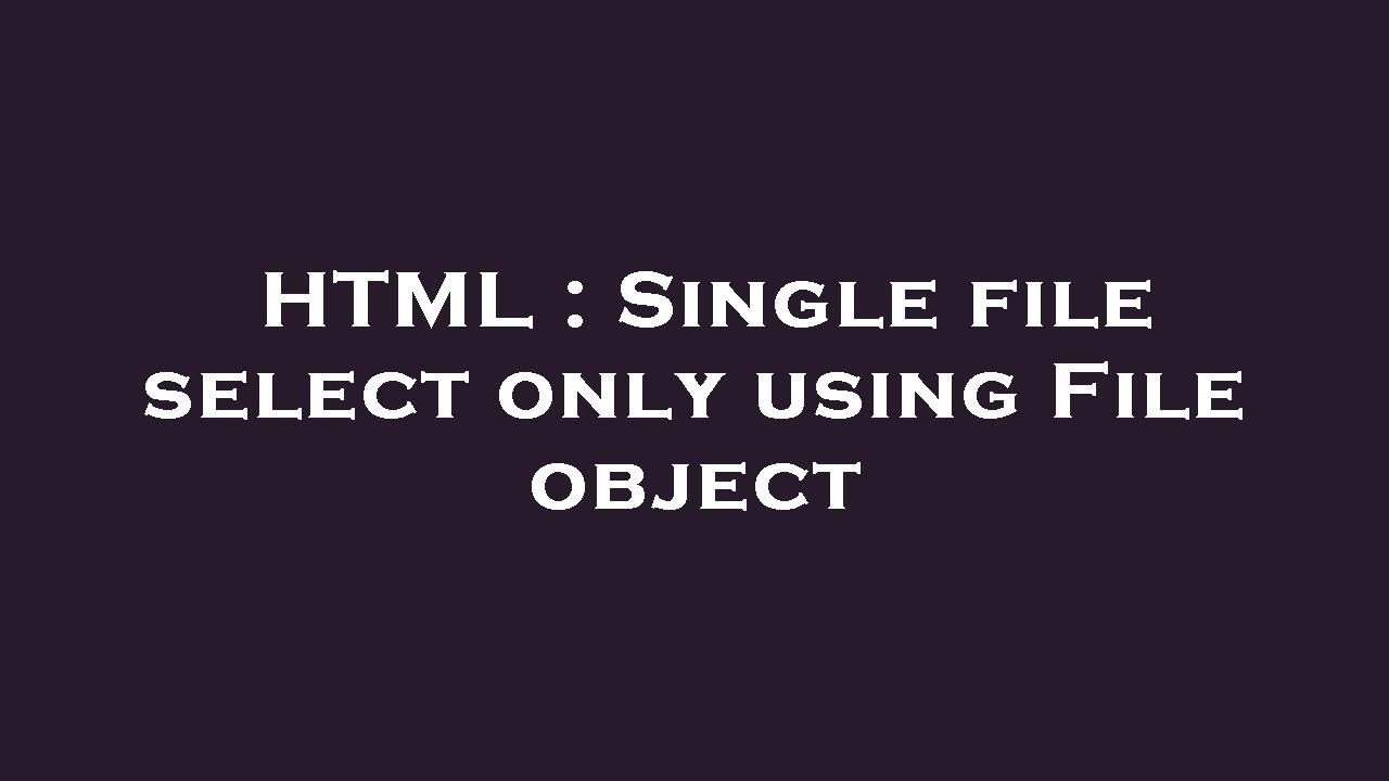 HTML : Single file select only using File object - YouTube