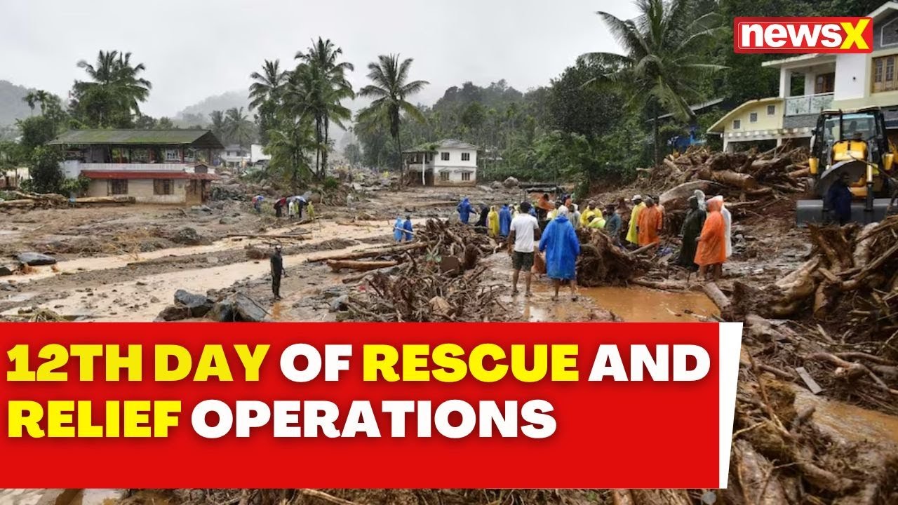 Wayanad Landslides : 12th Day Of Rescue And Relief Operations | NewsX ...