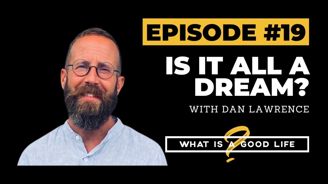 Is It All A Dream? with Dan Lawrence | What is a Good Life? #19 - YouTube