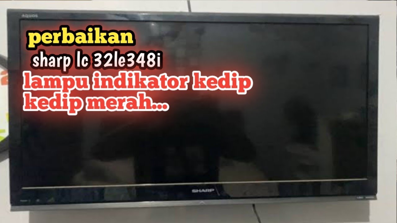 Tv LED SHARP LC 32le348i rusak lampu idikator cuma kedip kedip merah ...