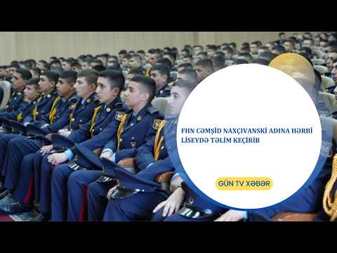 FHN Cəmşid Naxçıvanski adına Hərbi Liseydə təlim keçirib