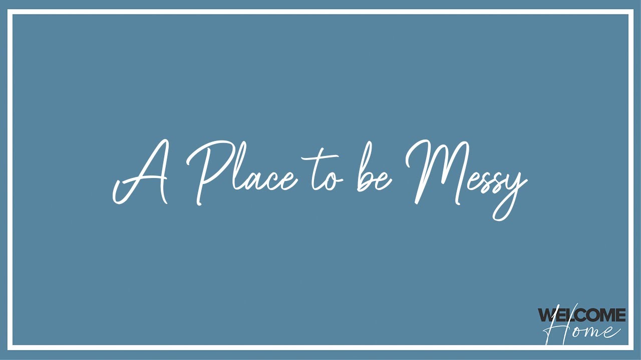 A Place to be Messy // Welcome Home Series - YouTube
