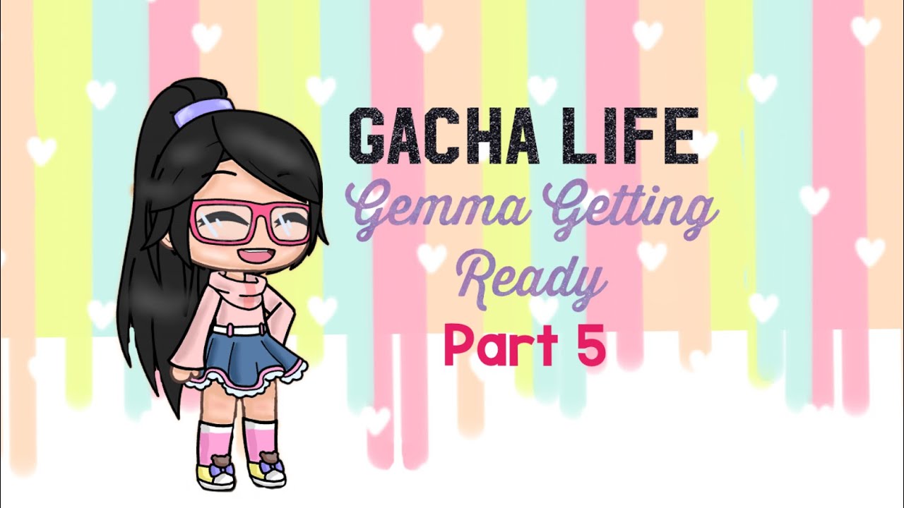 ~Gacha Life~ GEMMA GETTING READY ~ PART 5 ~ - YouTube