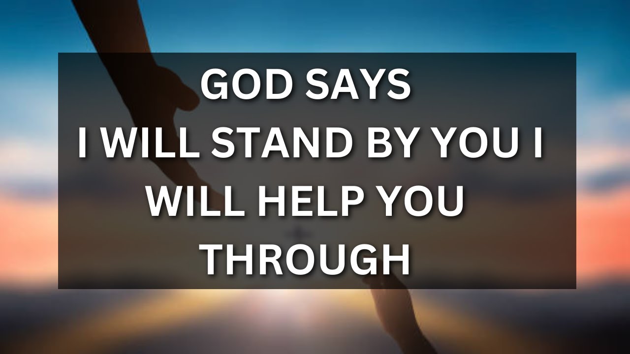 God says i will stand by you i will help you through Gods Message Today ...