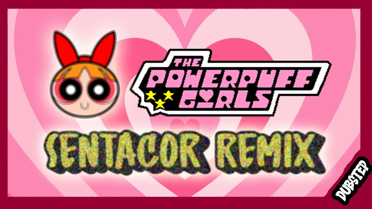 The Power Puff Girls (Sentacor Remix) - YouTube