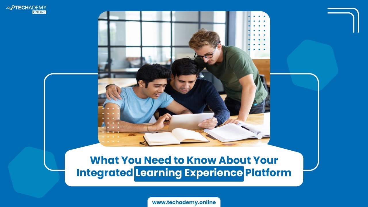 Know Your Integrated Learning Experience Platform | Techademy Online ...