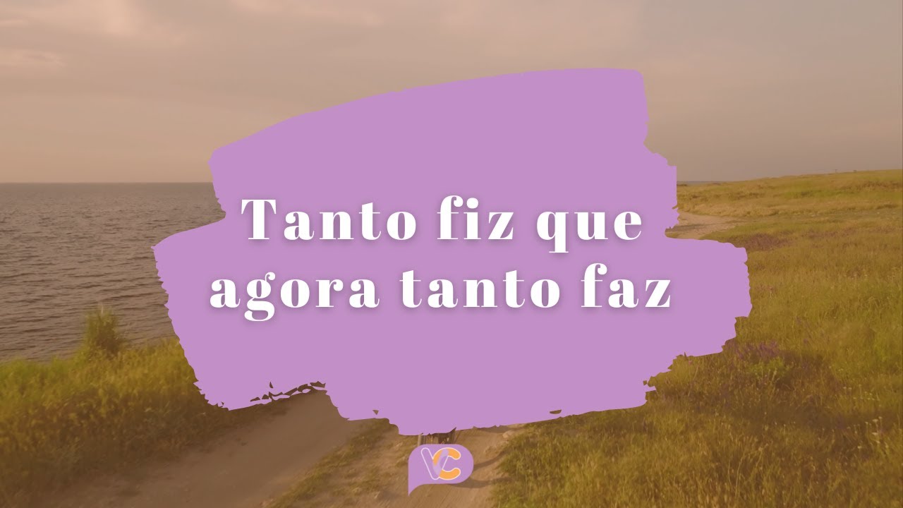 Tanto fiz que agora tanto faz - YouTube