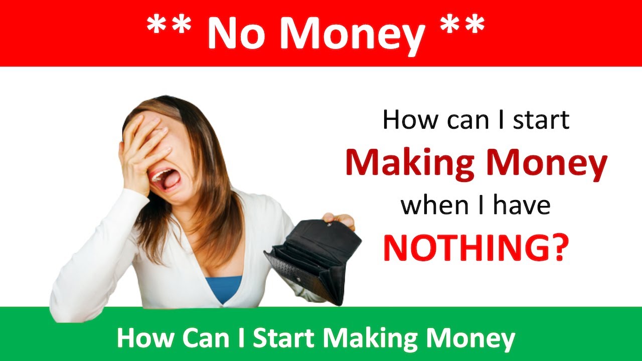 How Can I Start Making Money When I Have Nothing YouTube How Can I Start Making Money When I Have Nothing YouTube