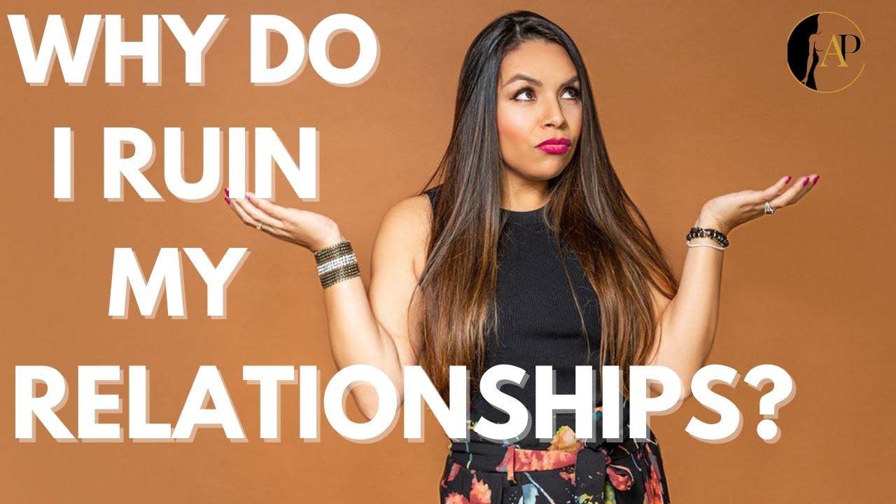 Why Do I Ruin My Relationships? 3 Real Life Tips, a MUST Watch! - YouTube