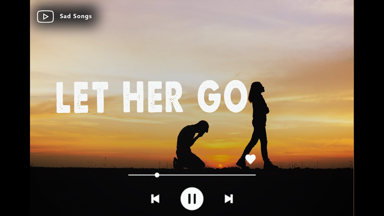 LET HER GO🥲 SAD SONGS THAT WILL MAKE YOU YOU CRY SO HARD😭DEPRESSING ...