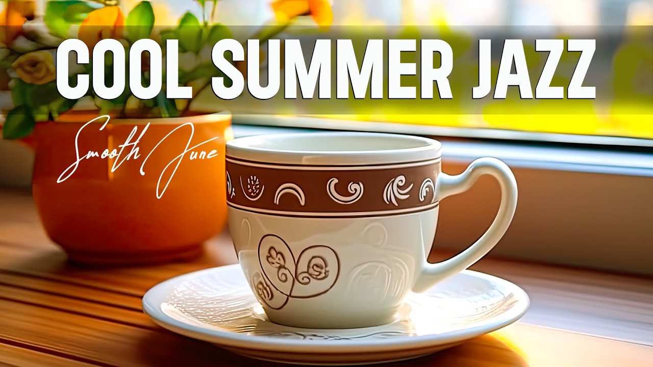 Cool Summer Jazz ☕ Smooth June Jazz Coffee & Summer Bossa Nova Piano ...