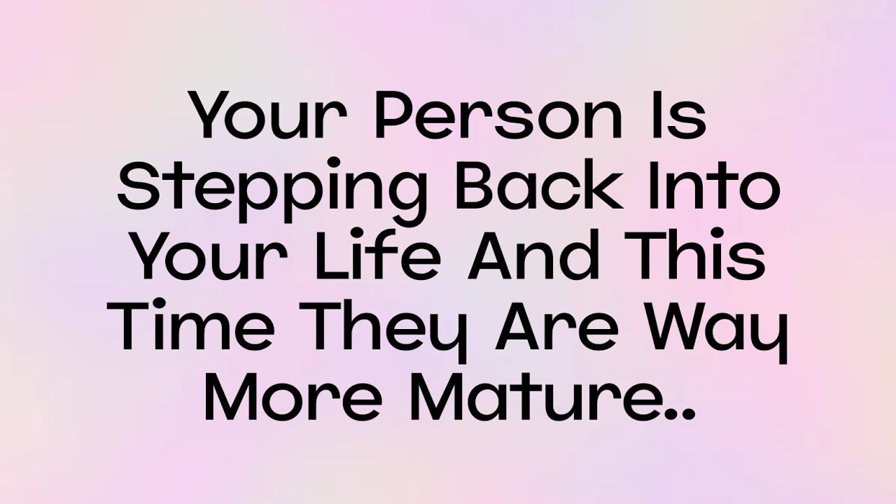 Your Person Is Stepping Back Into Your Life And This Time They Are More ...