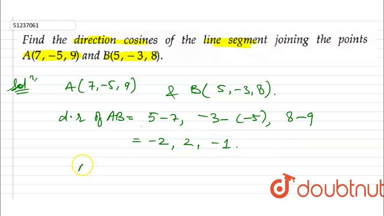 Find the direction cosines of the line segment joining the points `A(7,-5,9) and B(5,-3,8 ...