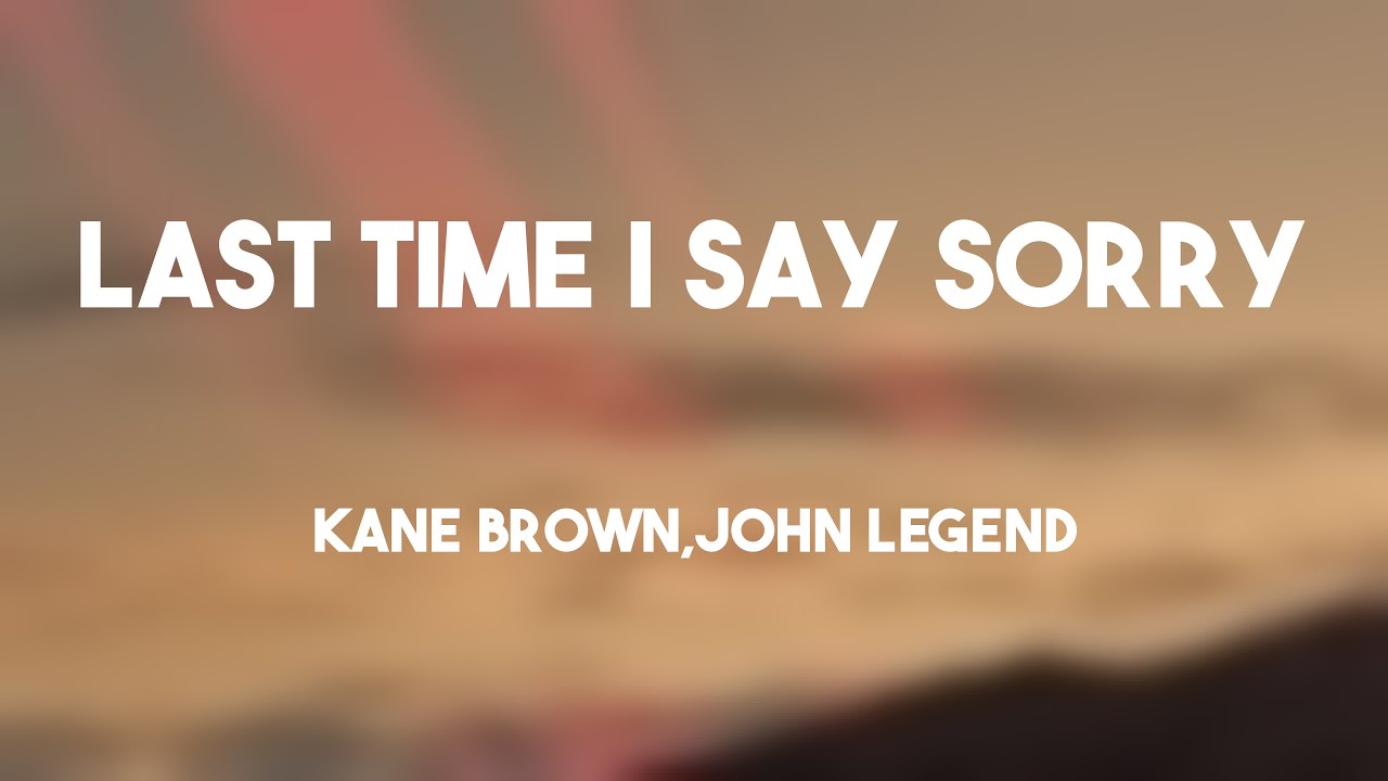 Last Time I Say Sorry - Kane Brown,John Legend (Lyric Song) 🎷 - YouTube