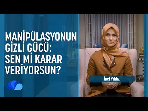 Manipülasyonun Gizli Gücü: Sen mi Karar Veriyorsun? I İnsanlık Hali I İnci Yıldız