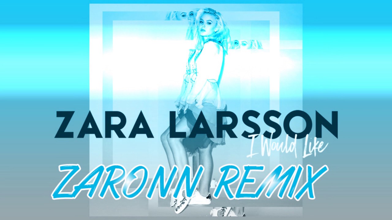 Zara Larsson- I Would Like (Zaronn Remix) - YouTube