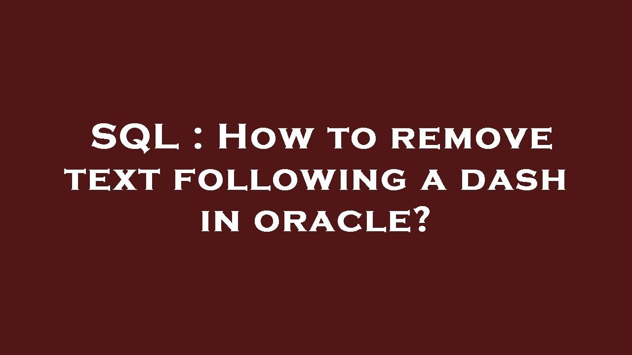 SQL : How to remove text following a dash in oracle? - YouTube