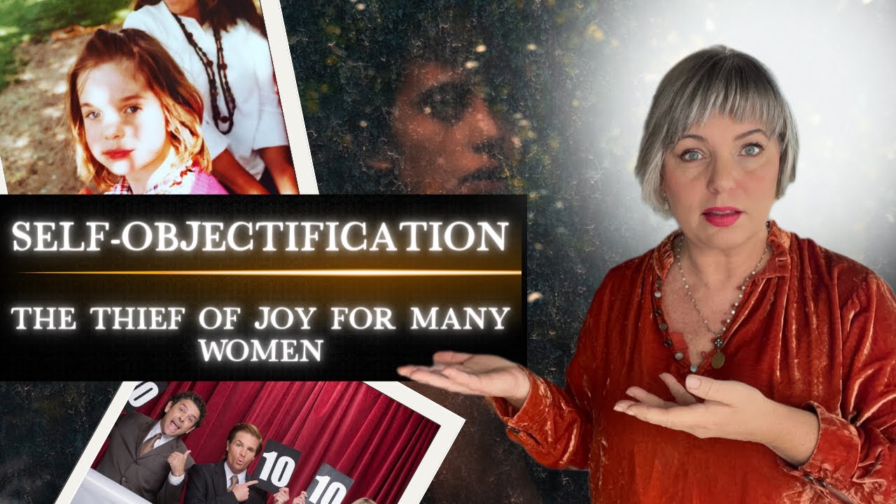 Self-Objectification: The Thief of Joy for Women - YouTube