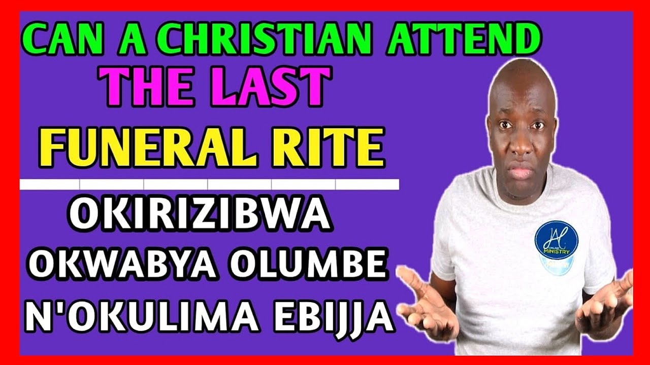 Okukirizibwa okwabya olumbe, (Is a Christian allowed to attend the last ...