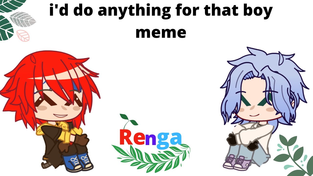 i'd do anything for that boy meme (Renga) - YouTube