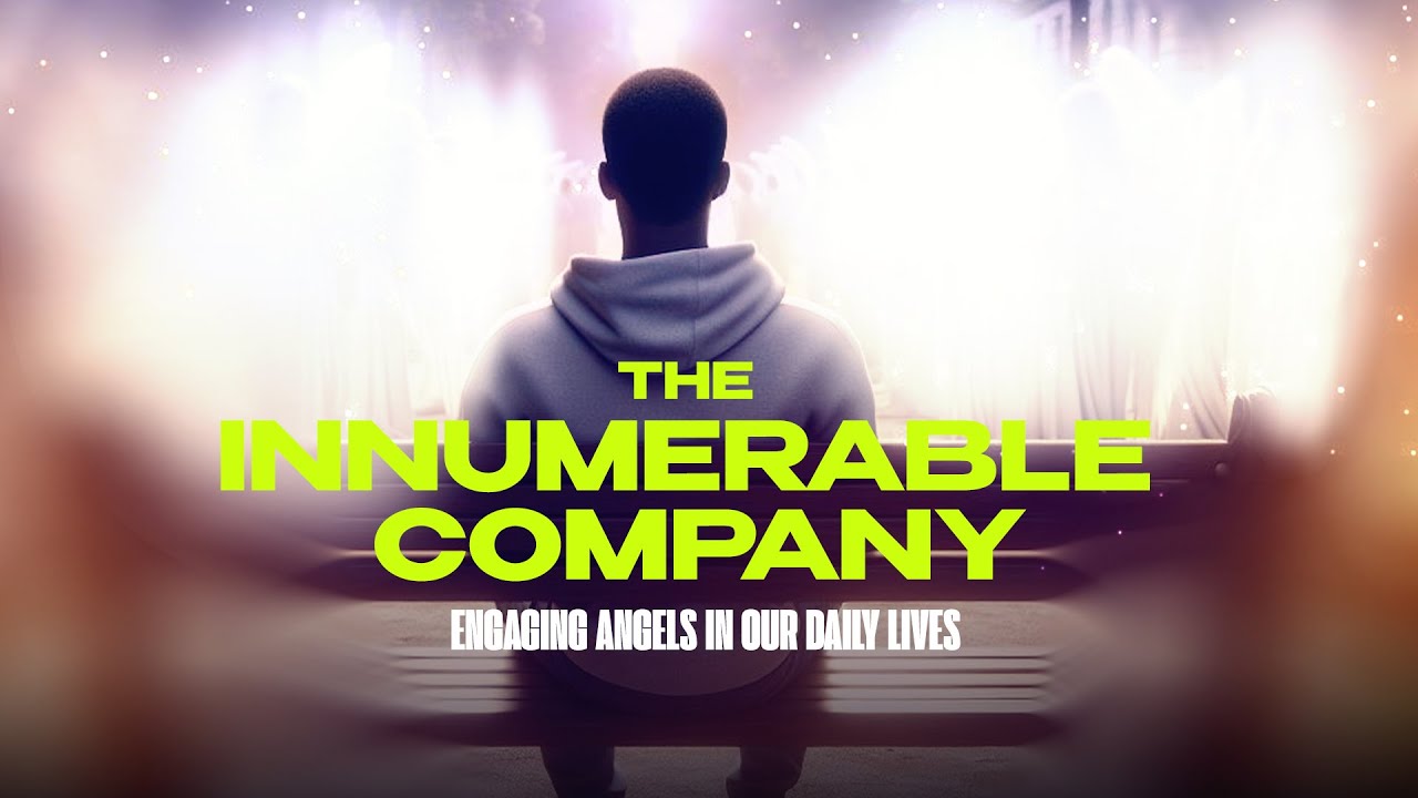 THE INNUMERABLE COMPANY : ENGAGING ANGELS IN OUR DAILY LIVES|| PASTOR ...