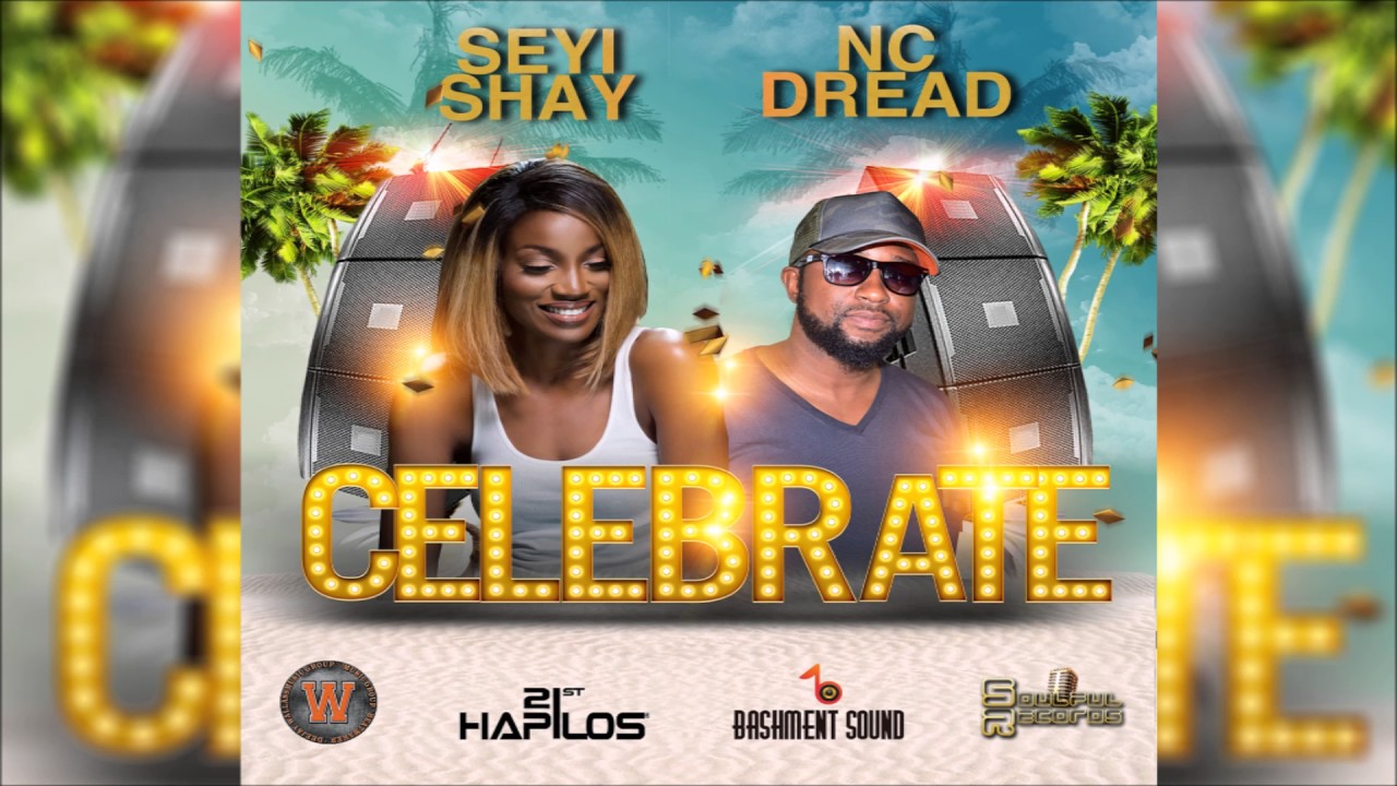 NC DREAD & SEYI SHAY - CELEBRATE (Dancehall May 2017) - YouTube