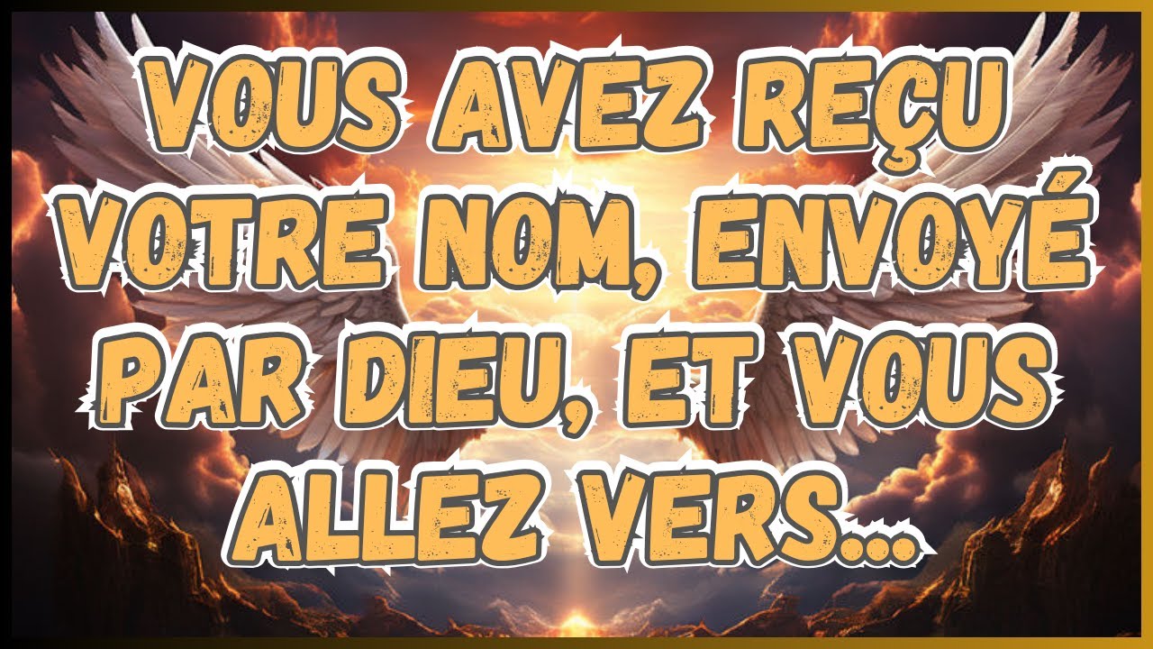 VOUS AVEZ REÇU VOTRE NOM, ENVOYÉ PAR DIEU, ET VOUS ALLEZ VERS... - YouTube