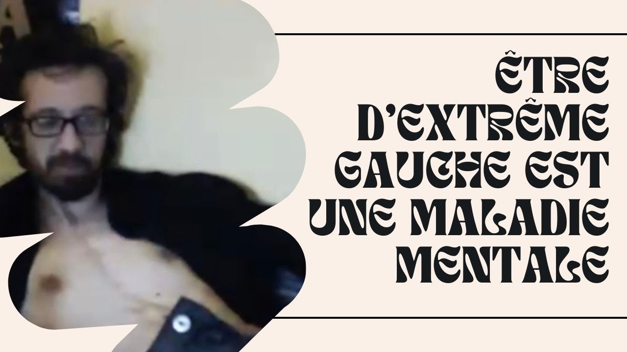 ÊTRE D'EXTRÊME GAUCHE EST UNE MALADIE MENTALE - YouTube
