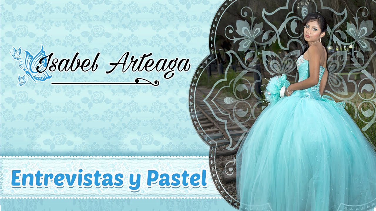 Mis XV Isabel Arteaga Capítulo IV Entrevistas y Pastel - YouTube