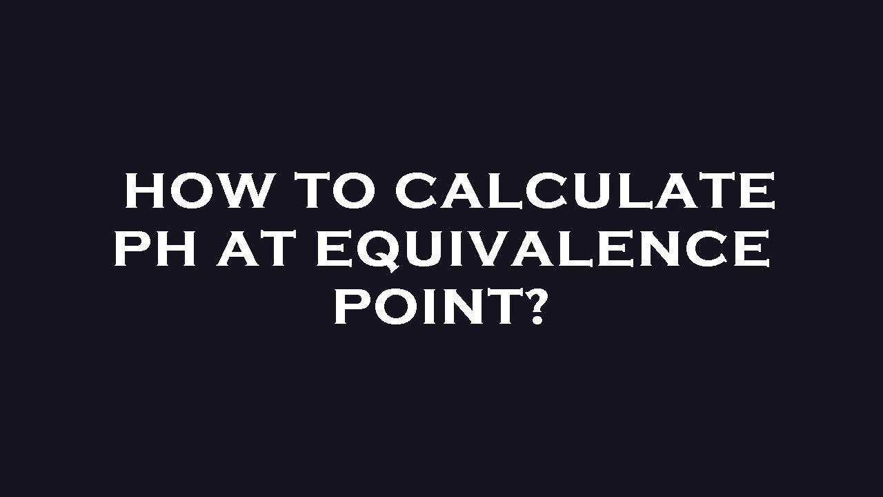 How To Calculate Ph At Equivalence Point YouTube how-to-calculate-ph-at-equivalence-point-youtube