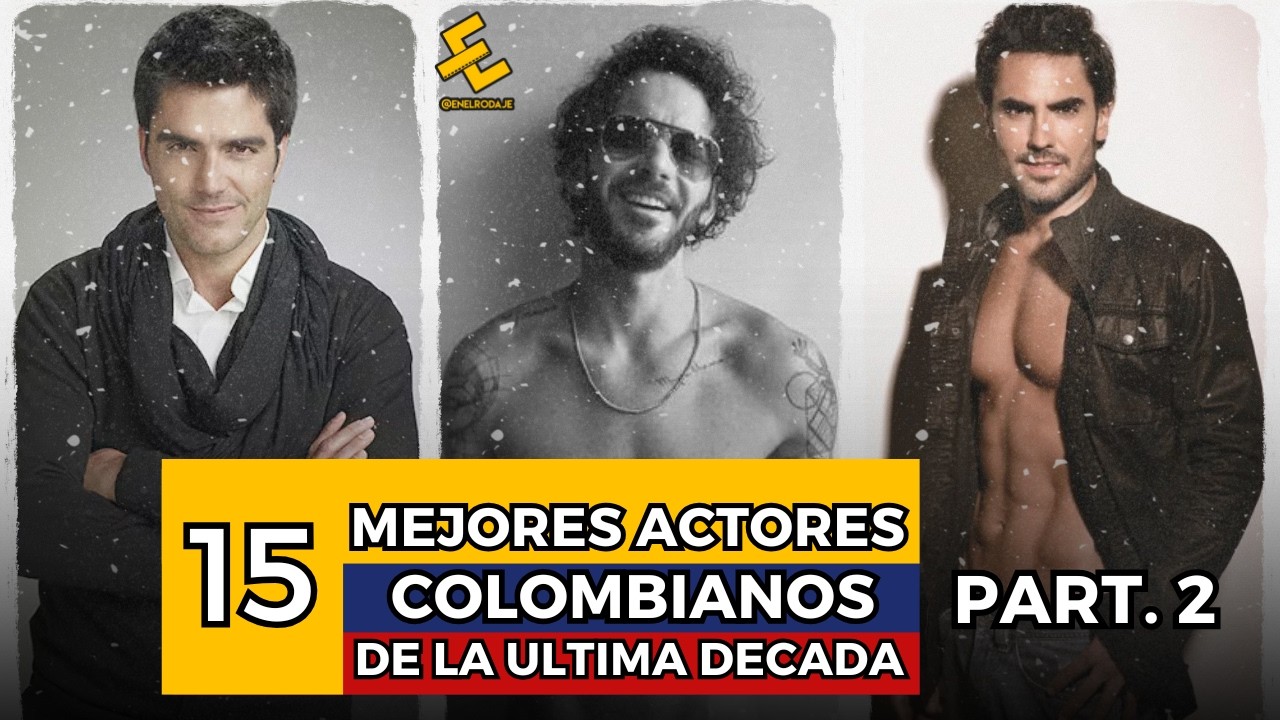 15 Mejores Actores Colombianos de la última Decada - PARTE 2 - YouTube