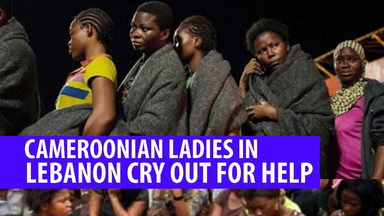 Cameroonian girls in Lebanon cry out for help | Cameroonian girls ...