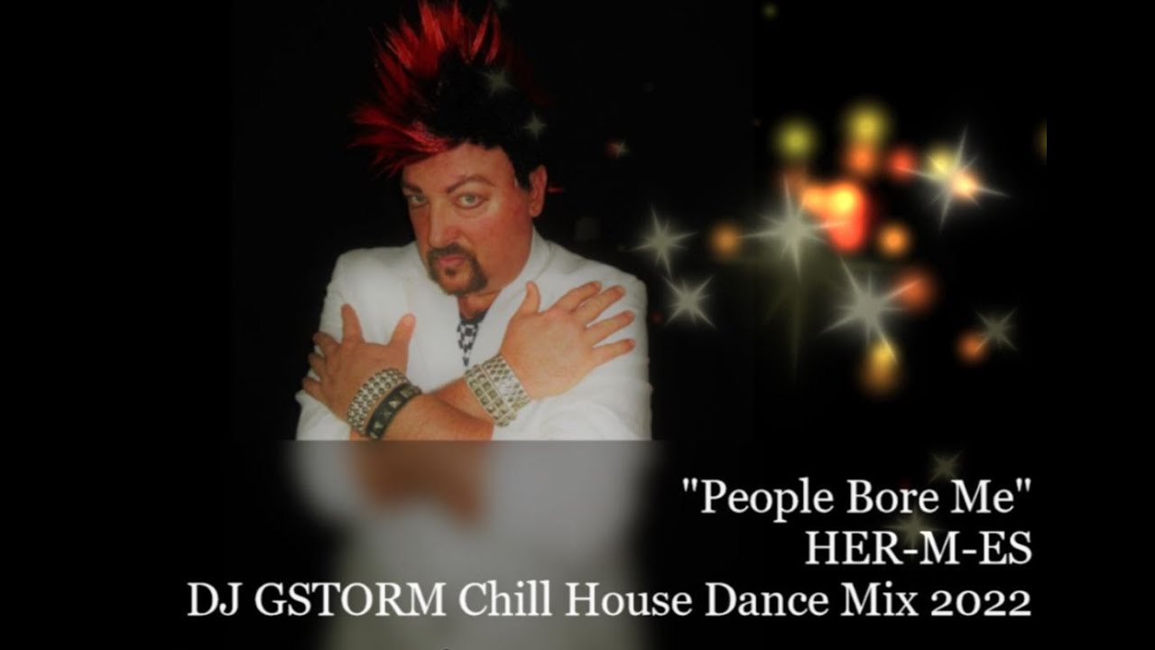People Bore Me - Chill House Dance Mix - HER-M-ES by DJ GStorm 2022 ...