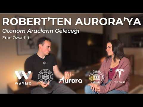Robert Kolej’den Otonom Araç Şirketi Aurora’da Yapay Zeka Mühendisliğine | Eran Özsarfati ile Sohbet