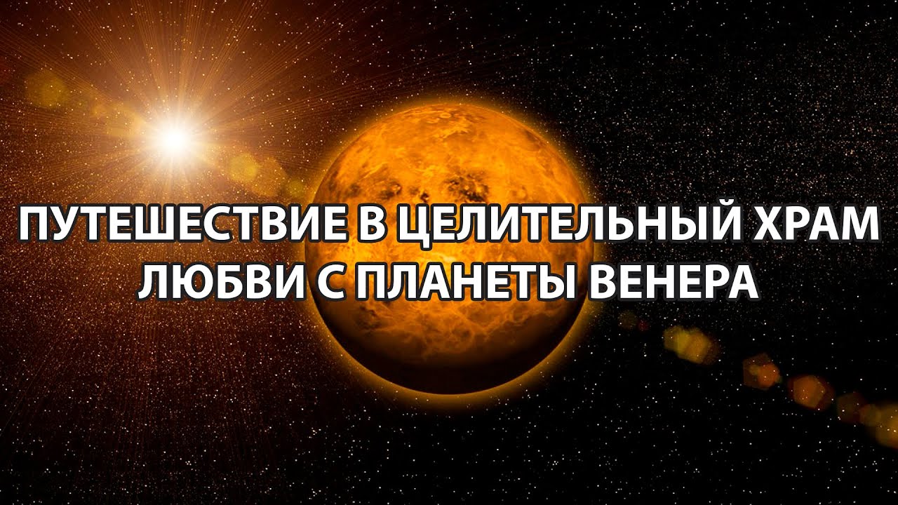 ПУТЕШЕСТВИЕ В ЦЕЛИТЕЛЬНЫЙ ХРАМ ЛЮБВИ С ПЛАНЕТЫ ВЕНЕРА - YouTube