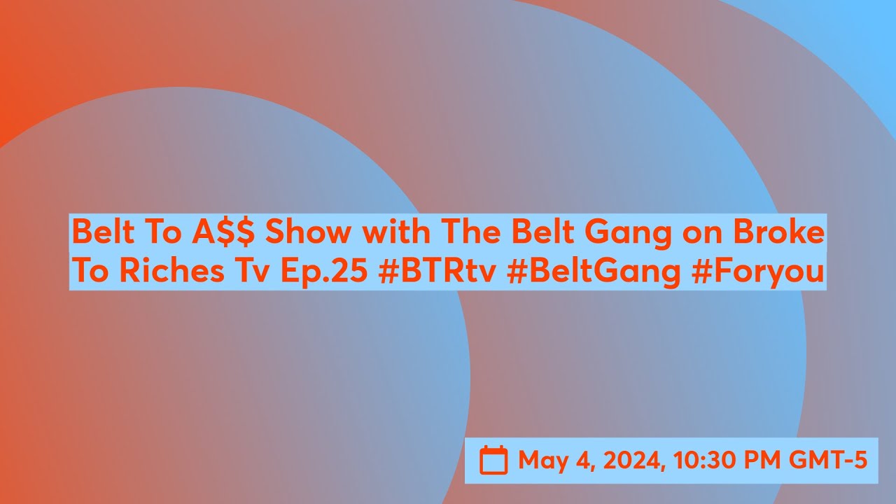Ep.25 Belt To A$$ Show with The Belt Gang on Broke To Riches Tv #BTRtv ...