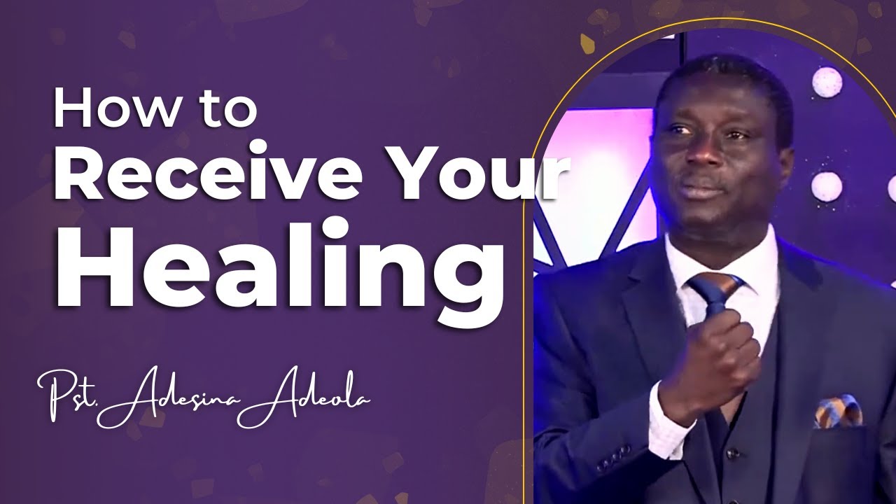 How to Receive Your Healing From the Lord | Pastor Adesina Adeola - YouTube