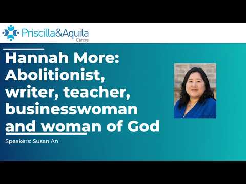 P&A 2022: Hannah More: Abolitionist, writer, teacher, businesswoman and woman of God (Susan An)