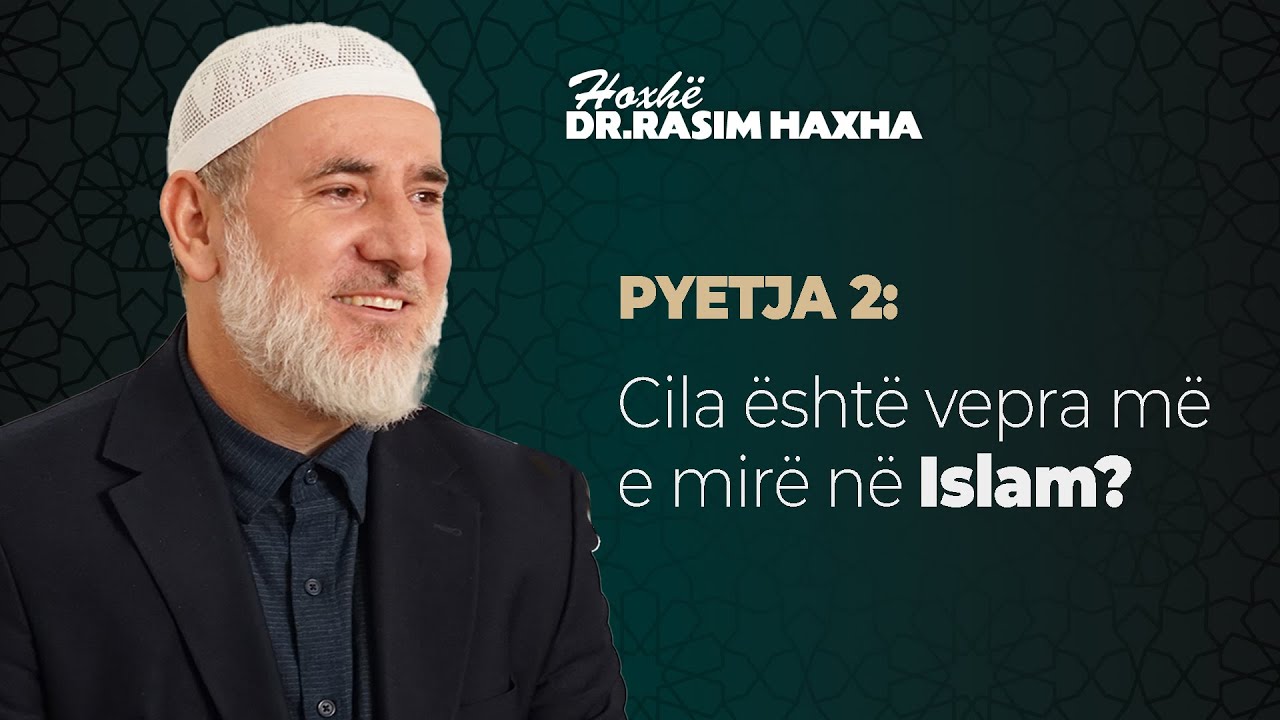 PYETJA 2: Cila është vepra më e mirë në Islam? - Hoxhë Dr. Rasim Haxha ...