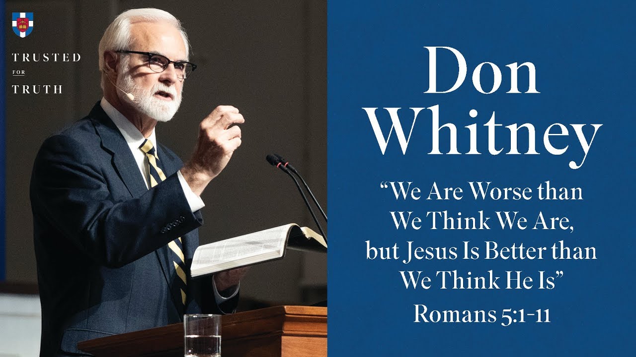 Don Whitney - "We Are Worse than We Think We Are, but Jesus is Better ...