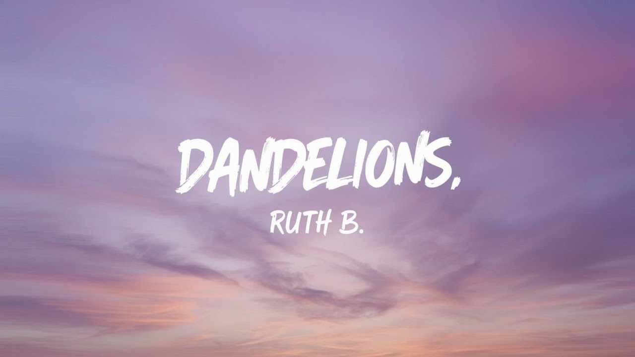 Dandelions – Ruth B. (Lyrics) | Official Video | Viral Romantic Anthem ...