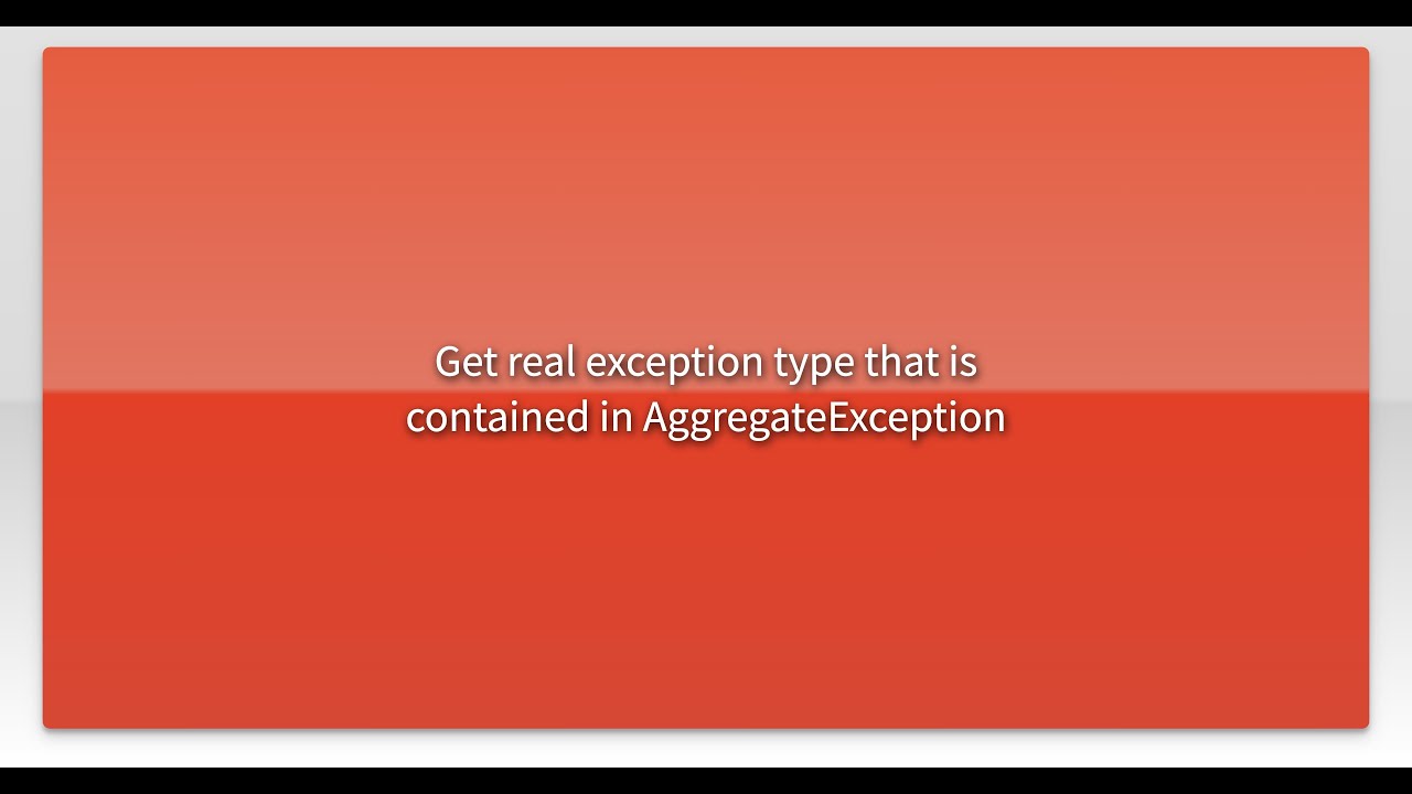 Get Real Exception Type That Is Contained In Aggregateexception Youtube 2725