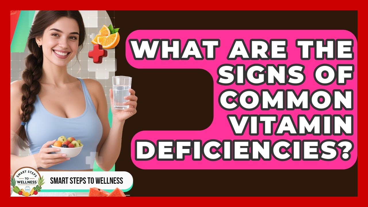 What Are The Signs Of Common Vitamin Deficiencies? - Smart Steps to ...