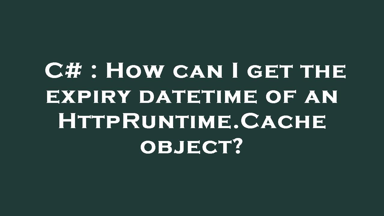 C# : How can I get the expiry datetime of an HttpRuntime.Cache object? - YouTube