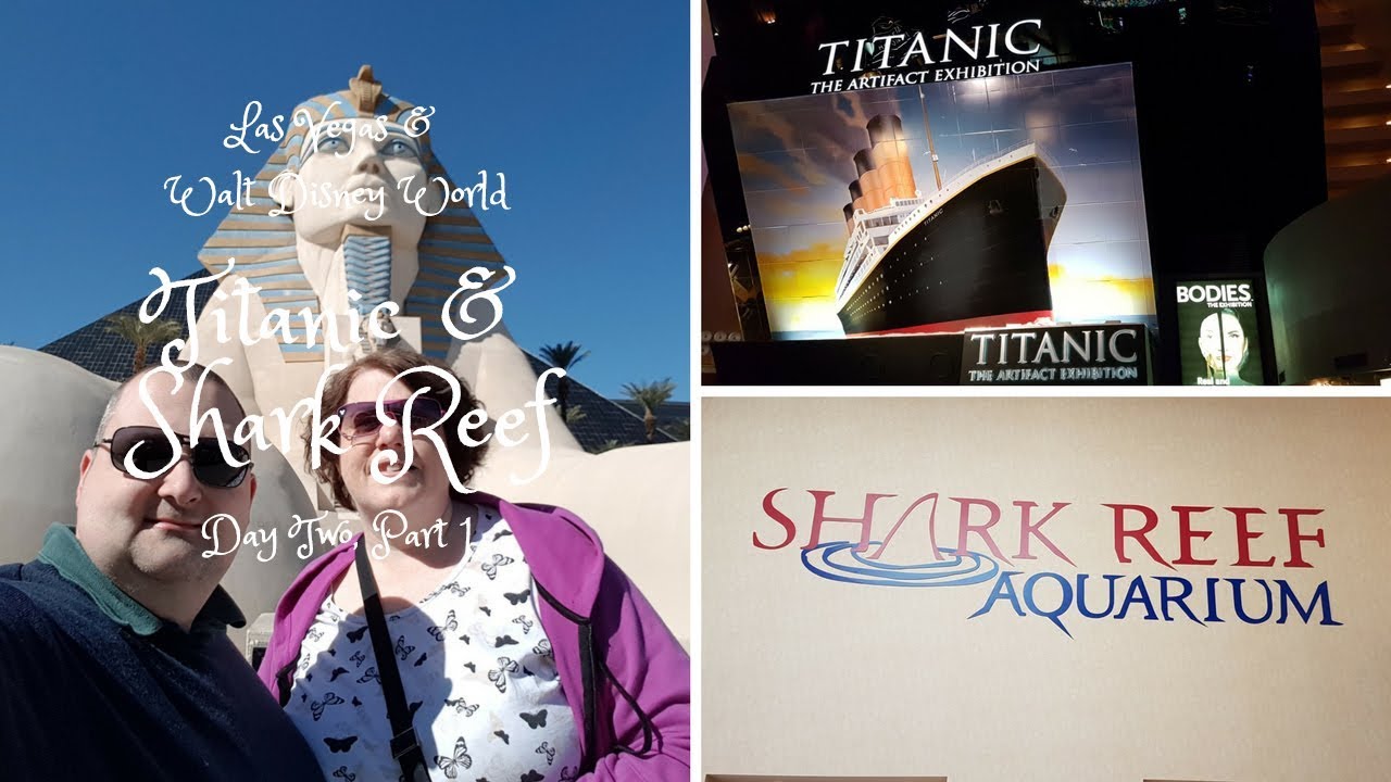 Las Vegas & Walt Disney World 2018 | Day Two - Titanic & Shark Reef ...