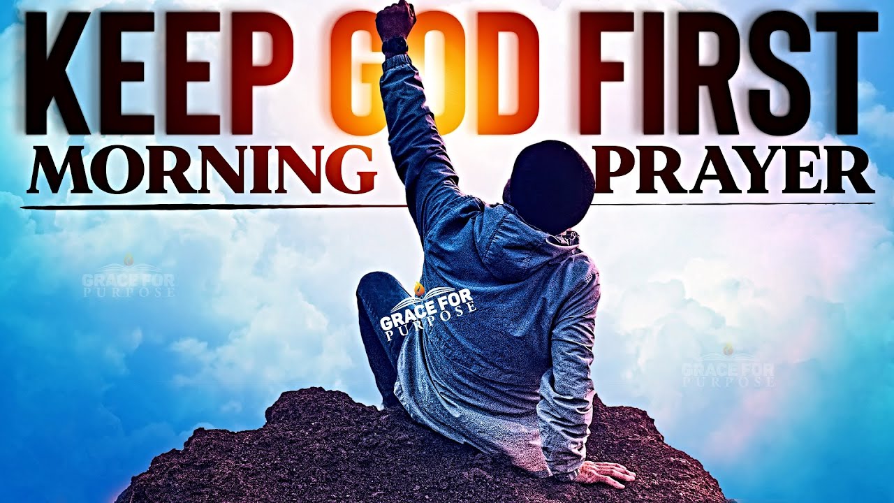 A Prayer To Keep God First Pray This Every Morning For A Stronger