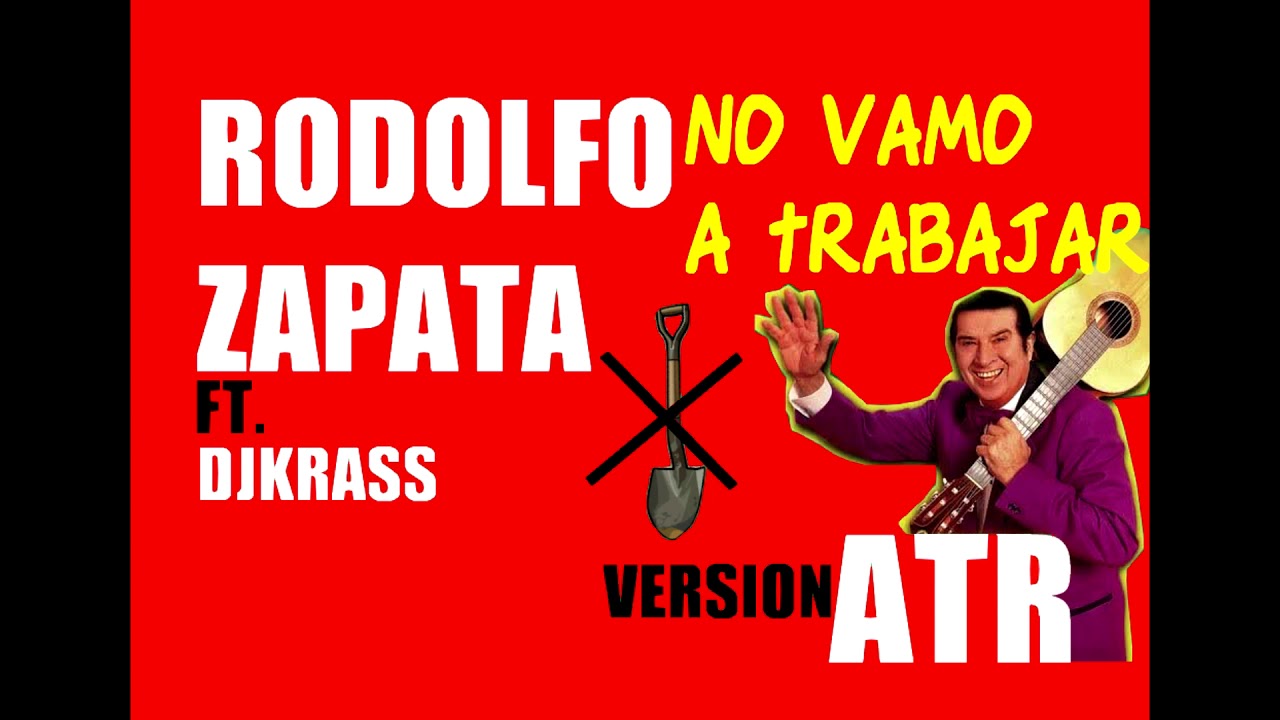 NO VAMO A TRABAJAR - RODOLFO ZAPATA FT DJ KRASS VERSION ATR - YouTube