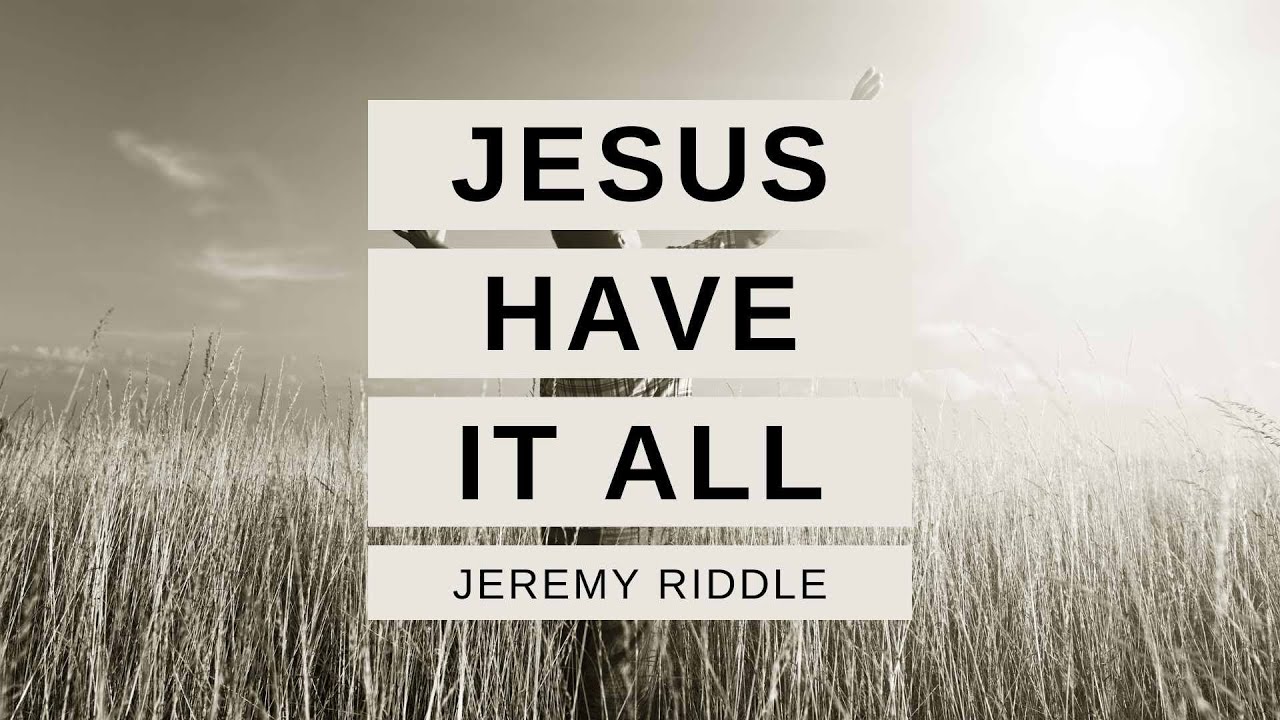 JESUS HAVE IT ALL Lyrics Video | Jeremy Riddle - YouTube