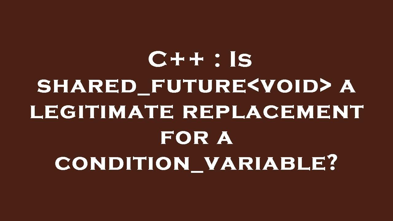 C++ : Is shared_future void a legitimate replacement for a condition ...